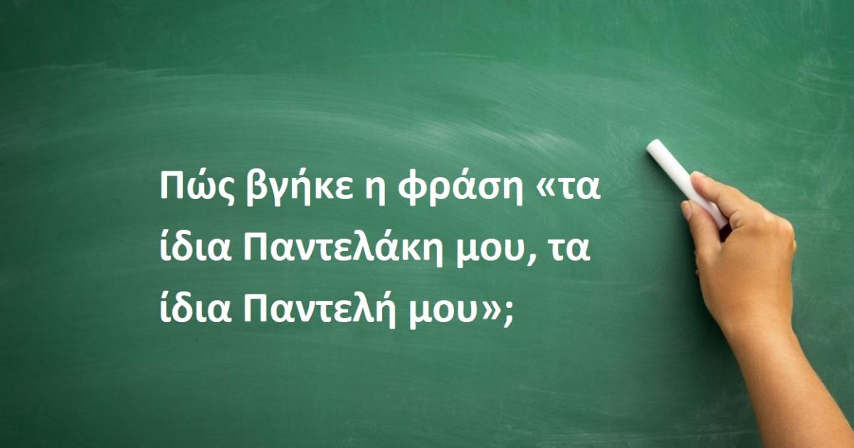 Πώς βγήκε η φράση «τα ίδια Παντελάκη μου, τα ίδια Παντελή μου»; | Alfavita