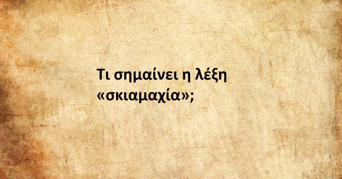 Τι σημαίνει η λέξη «σκιαμαχία»; | Alfavita